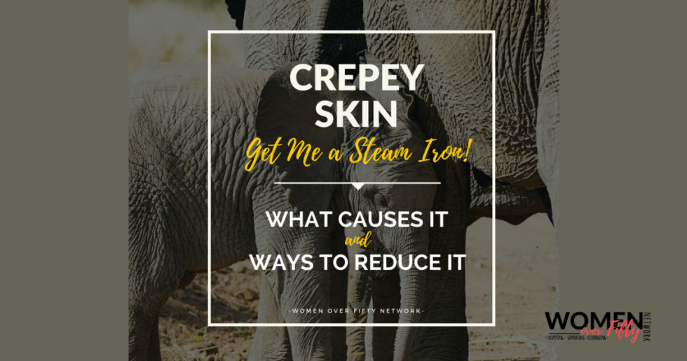 CREPEY SKIN: What Causes It and Ways To Reduce It - Women Over Fifty ...